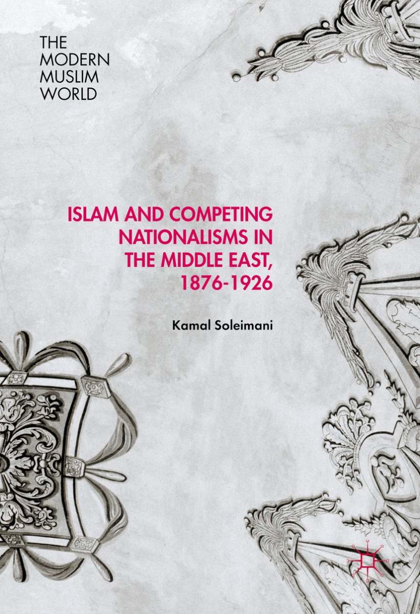 Islam and the Competing Nationalisms in the Middle East (1876 – 1926 ...